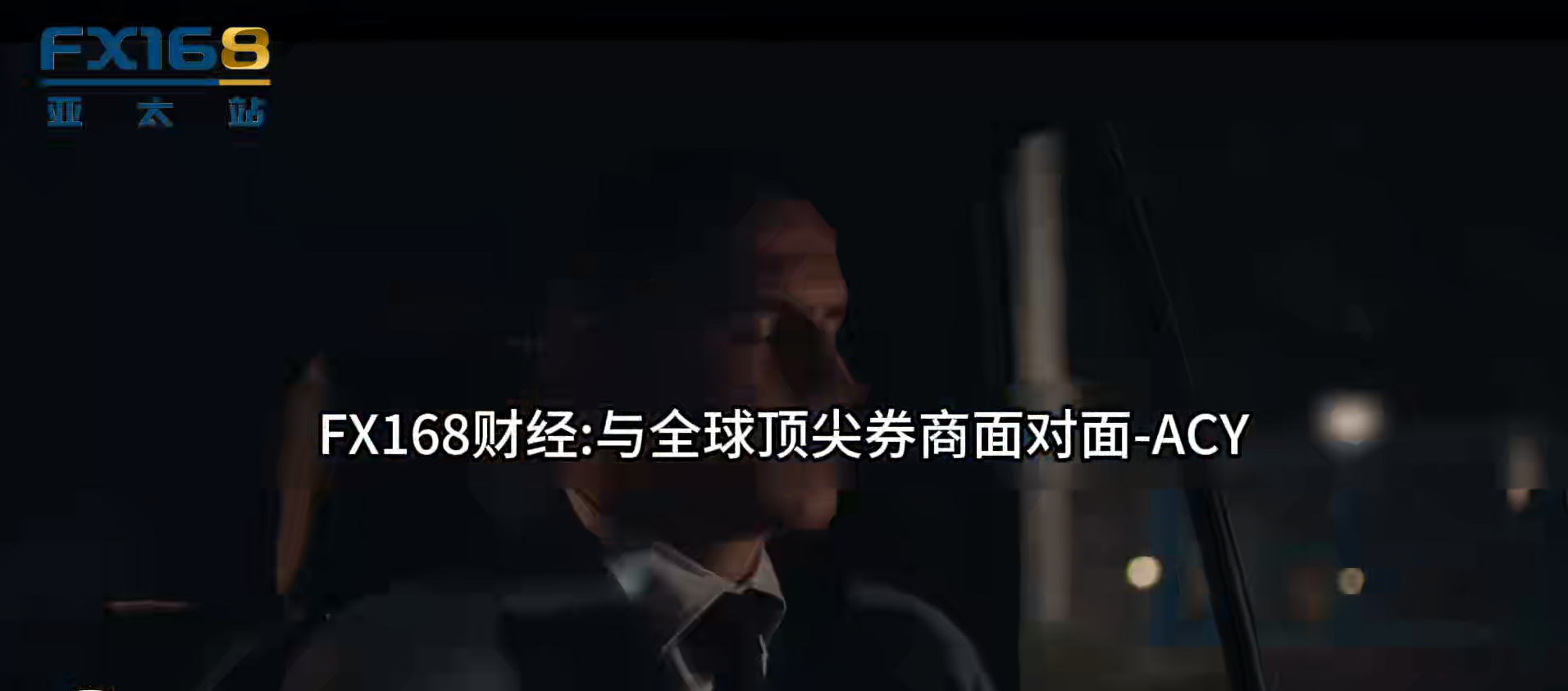 与全球顶尖券商面对面：ACY—成功的关键在于深刻理解客户需求提供者FX168